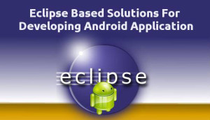 Advantages Of Eclipse Based Solutions For Developing Android ...